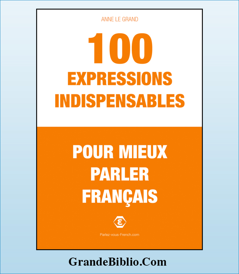 100 Expressions Indispensables : pour mieux parler en français PDF ...